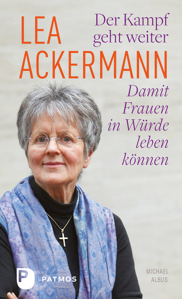 Lea Ackermann. Der Kampf geht weiter - Damit Frauen in Würde leben ...